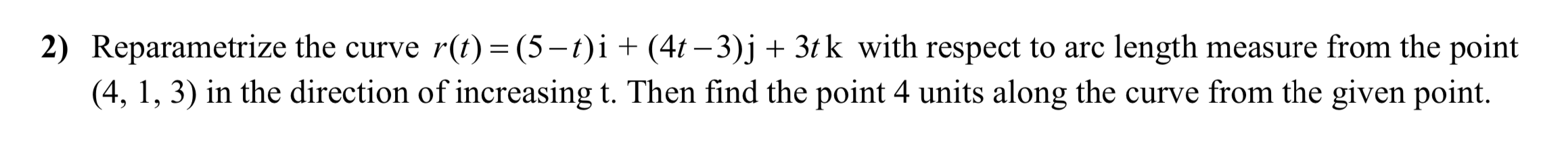 Solved 2) Reparametrize the curve r(t)=(5-t)i + (4t – 3)j + | Chegg.com