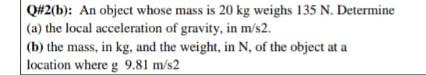 Solved Q#2(b): An object whose mass is 20 kg weighs 135 N. | Chegg.com