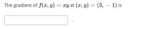 Solved The gradient of f(x, y) = xy at (x, y) = (3, - 1) is | Chegg.com