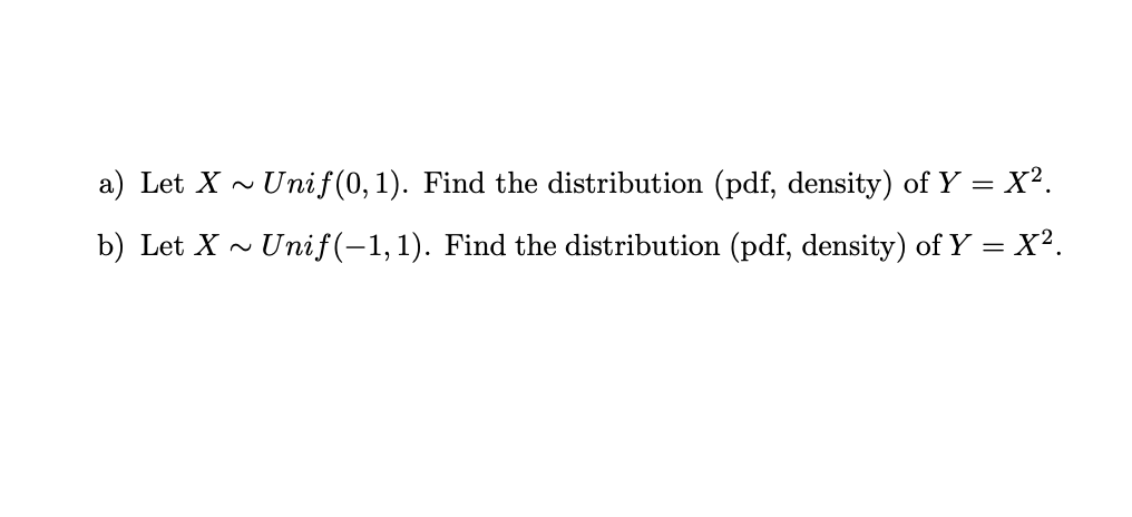 Solved a) Let X~ Unif(0,1). Find the distribution (pdf, | Chegg.com