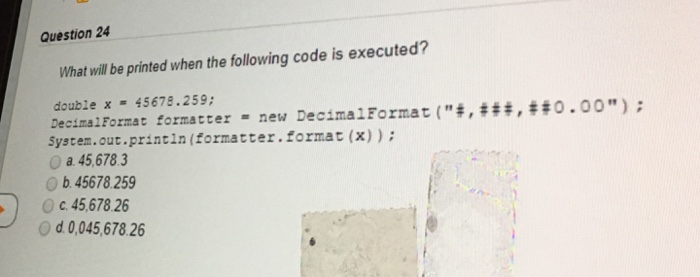 Solved Question 24 What will be printed when the following | Chegg.com