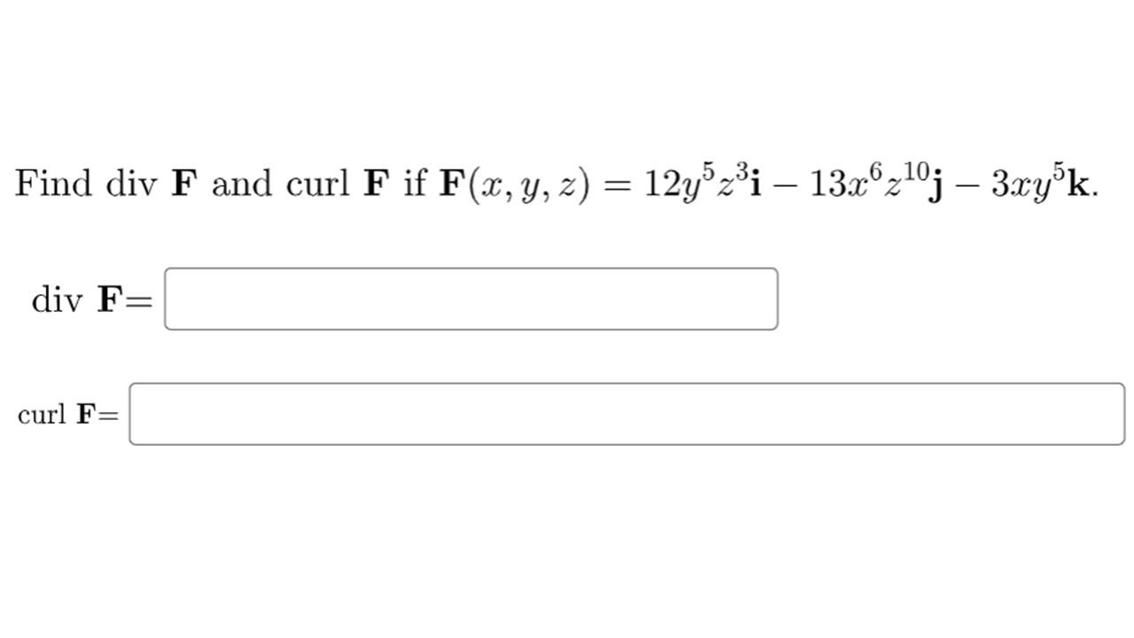 Solved Find div F and curl F if F(x, y, z) = 12y+z3i – | Chegg.com