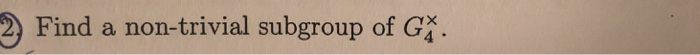 Solved Find a non-trivial subgroup of G | Chegg.com