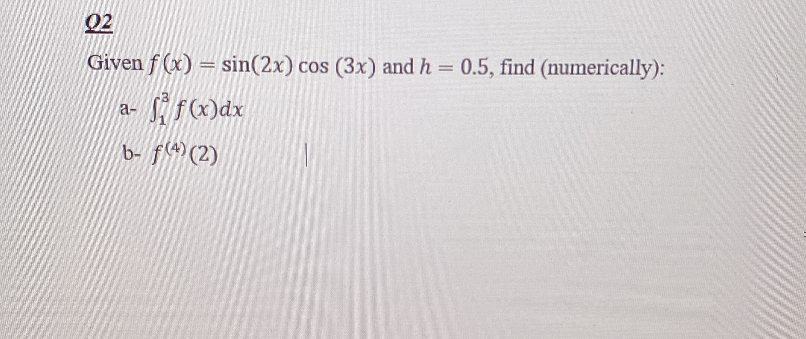 Solved Given f(x)=sin(2x)cos(3x) and h=0.5, find | Chegg.com