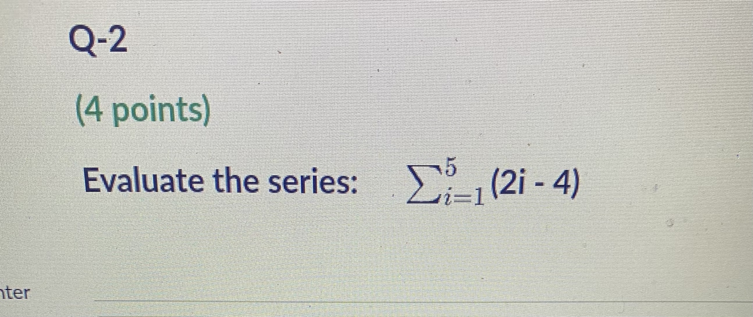 Solved Q-2(4 ﻿points)Evaluate the series: ,∑i=15(2i-4) | Chegg.com