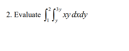Solved 2. Evaluate SS" xy dxdy y | Chegg.com