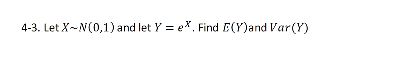 Solved 4-3. Let X∼N(0,1) and let Y=eX. Find E(Y) and Var(Y) | Chegg.com