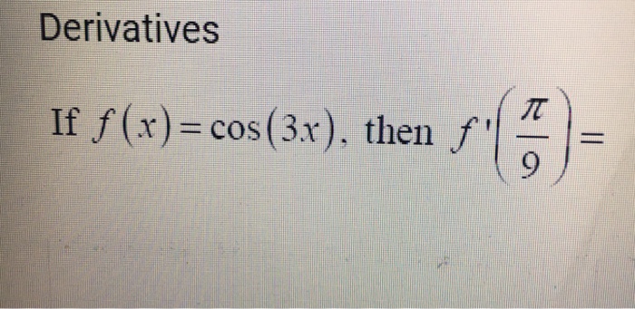 Solved Derivatives )= If f(x)= cos(3x), then f'! | Chegg.com