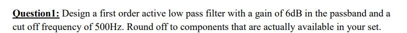 Solved Question1: Design a first order active low pass | Chegg.com