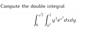 Solved Compute the double integral v2 y?ex?dxdy | Chegg.com