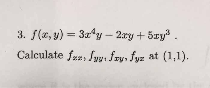 Solved 3. f(x,y) = 3x4y-2xy + 5xy3 Calculate fxx, fyy, fzy, | Chegg.com