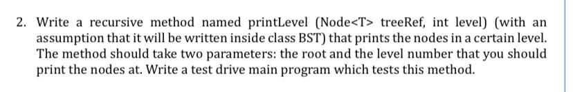 Solved Write a recursive method named printLevel (Node | Chegg.com Solved Write a recursive method named printLevel (Node | Chegg.com