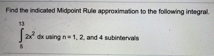 Solved Find the indicated Midpoint Rule approximation to the | Chegg.com