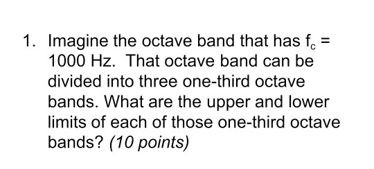 Solved 1. Imagine the octave band that has fc- 1000 Hz. That | Chegg.com