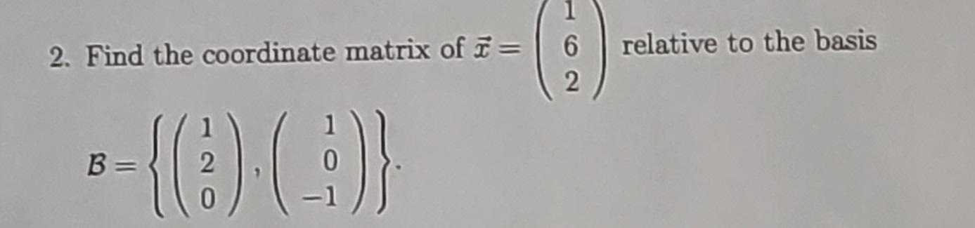 Solved 2. Find the coordinate matrix of x=⎝⎛162⎠⎞ relative | Chegg.com