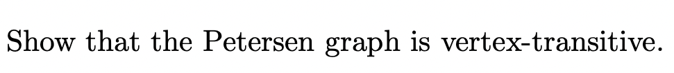 Solved Show that the Petersen graph is vertex-transitive. | Chegg.com