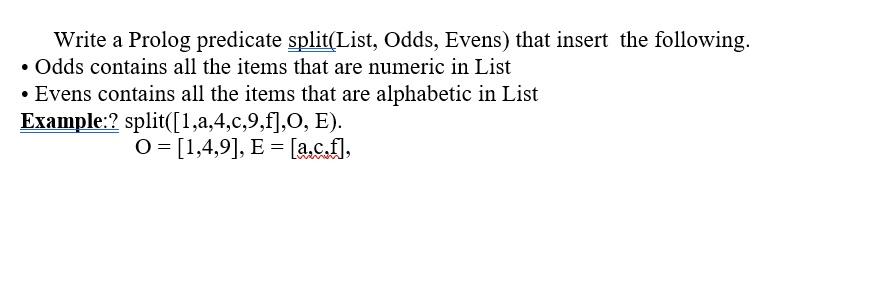 Solved Write a Prolog predicate split(List, Odds, Evens) | Chegg.com
