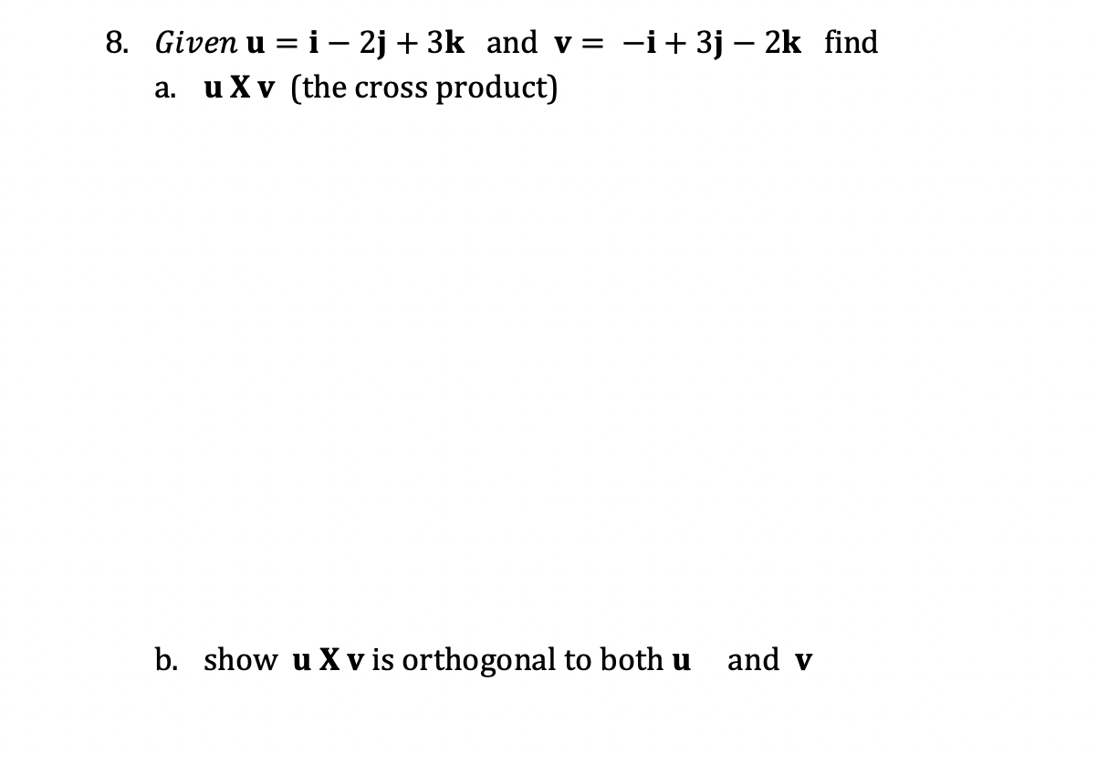 Solved 8. Given u=i−2j+3k and v=−i+3j−2k find a. uXv (the | Chegg.com