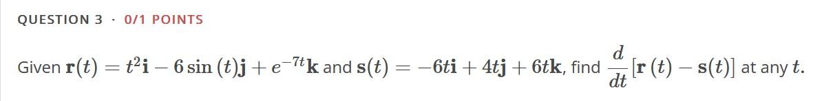 Solved Question 3 · 0 1 Points Given R T T2i−6sin T J E−7tk