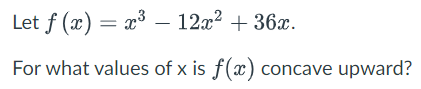 Solved Let f(x)=x3-12x2+36x.For what values of x ﻿is f(x) | Chegg.com