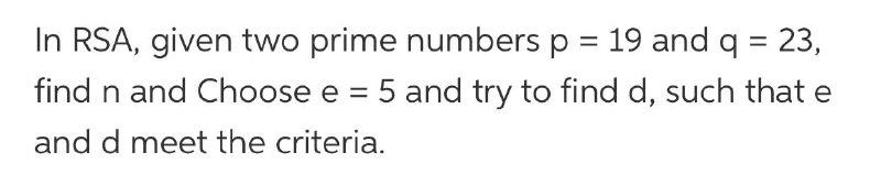 Solved In RSA, given two prime numbers p = 19 and q = 23, | Chegg.com