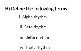 Solved H) Define the following terms: i. Alpha rhythm ii. | Chegg.com