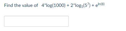 Solved Find the value of 4∗log(1000)+2∗log5(57)+eln(8) | Chegg.com