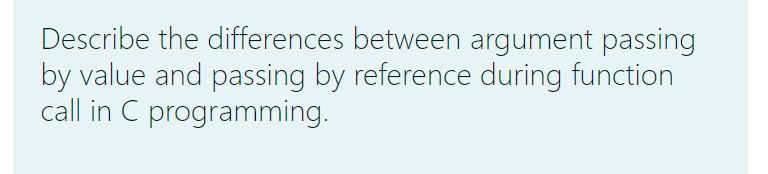 Solved Describe The Differences Between Argument Passing By Chegg
