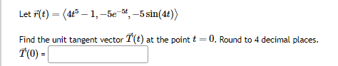 Solved Let r(t)= 4t5−1,−5e−5t,−5sin(4t) Find the unit | Chegg.com