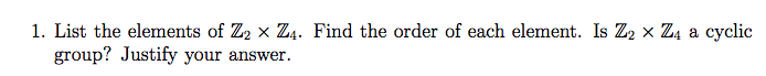 Solved 1. List the elements of Z2×Z4. Find the order of each | Chegg.com