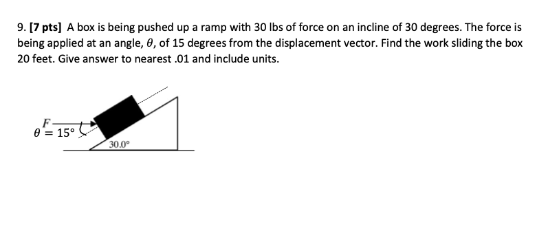 Solved 9. [7 pts] A box is being pushed up a ramp with 30 | Chegg.com