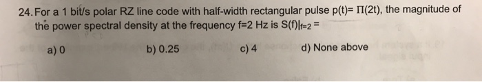 Solved 24. For a 1 bit/s polar RZ line code with half-width | Chegg.com