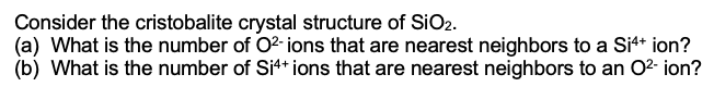 Solved Consider the cristobalite crystal structure of SiO2. | Chegg.com
