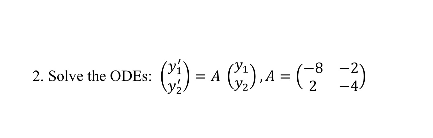 Solved 2. Solve the ODEs: (y1′y2′)=A(y1y2),A=(−82−2−4) | Chegg.com