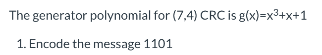 Solved The generator polynomial for (7,4) CRC is g(x)=x2+x+1 | Chegg.com