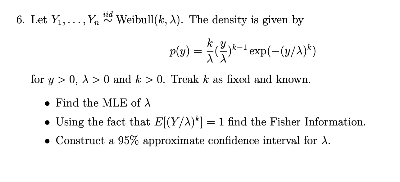 Solved 6. Let Y1,…,Yn∼iid Weibull (k,λ). The density is | Chegg.com