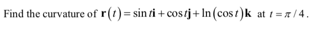 Solved Find the curvature of r(t)= sin ti + costj+In (cost)k | Chegg.com
