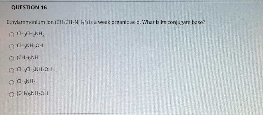 Solved QUESTION 16 Ethylammonium ion (CH3CH2NH3 ) is a weak | Chegg.com