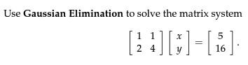 Solved Use Gaussian Elimination to solve the matrix system | Chegg.com