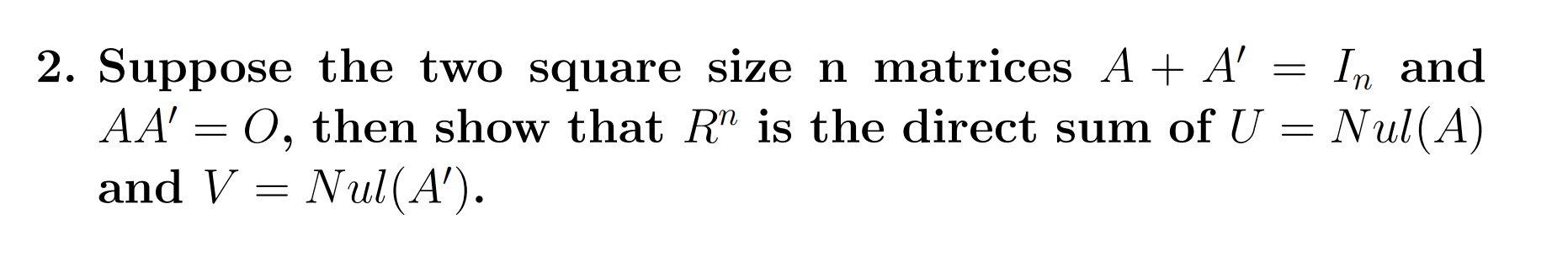 Solved 2. Suppose the two square size n matrices A+A′=In and | Chegg.com