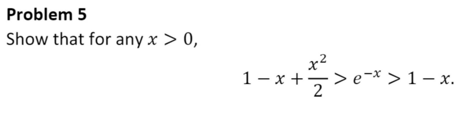 Solved Problem 5 Show that for any x > 0, x2 1-*+- >>e-* >1- | Chegg.com