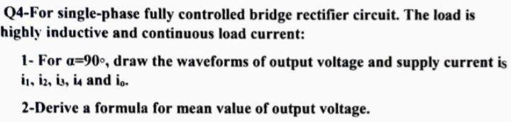 Solved Q4-For single-phase fully controlled bridge rectifier | Chegg.com