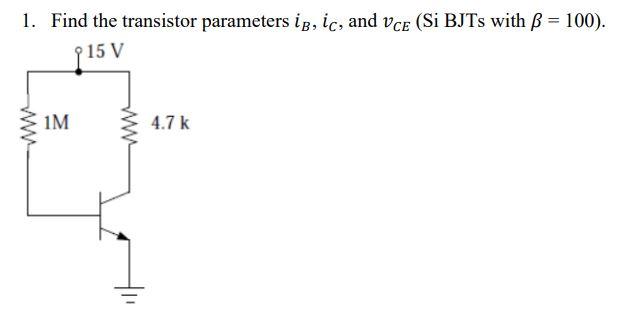 Solved 1. Find the transistor parameters iB,iC, and | Chegg.com