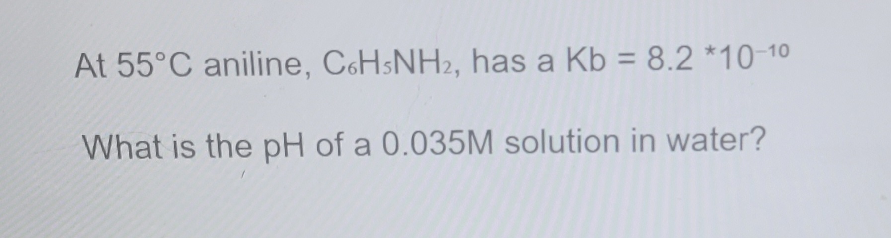Solved At 55∘C aniline, C6H5NH2, has a Kb=8.2∗10−10 What is | Chegg.com