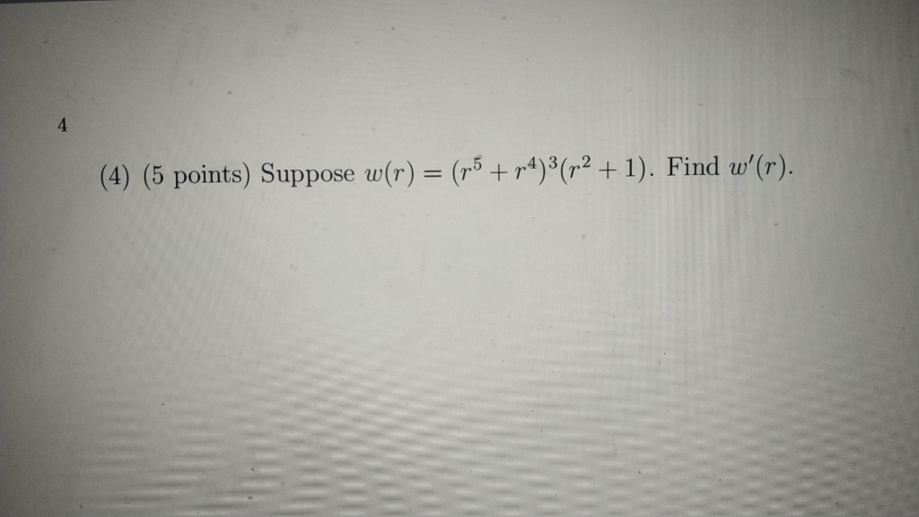 Solved (4) (5 points) Suppose w(r) = (p5 +-4)3(r2 + 1). Find | Chegg.com