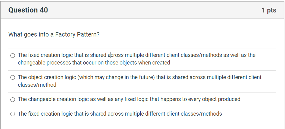 Solved Question 40 1 pts What goes into a Factory Pattern? O | Chegg.com