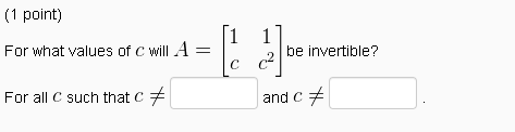 Solved (1 ﻿point)For what values of c ﻿will A=[11cc2] ﻿be | Chegg.com