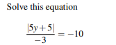 Solved Solve this equation −3∣5y+5∣=−10 | Chegg.com