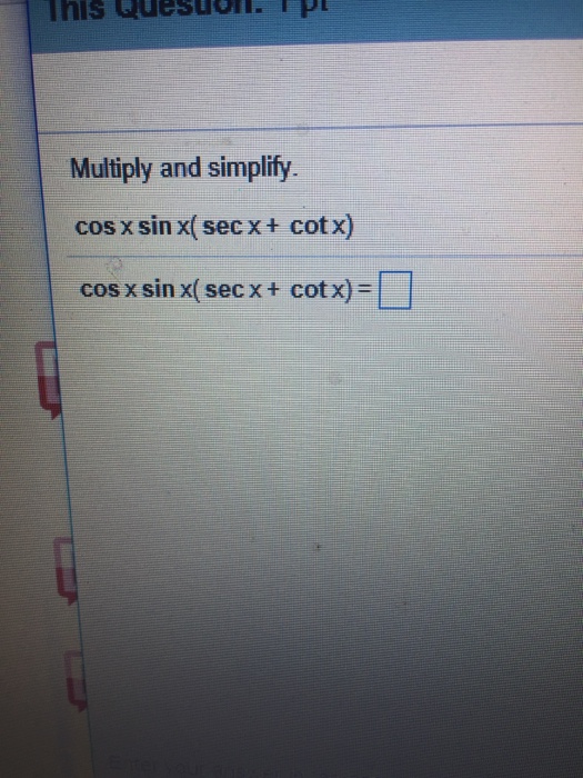 Solved Multiply and simplify cos x sin x( secx+ cotx) cos x | Chegg.com