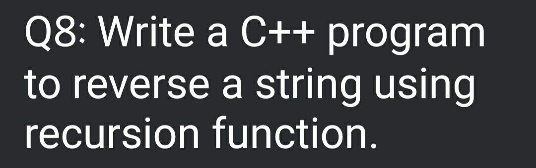 Solved Q8: Write a C++ program to reverse a string using | Chegg.com
